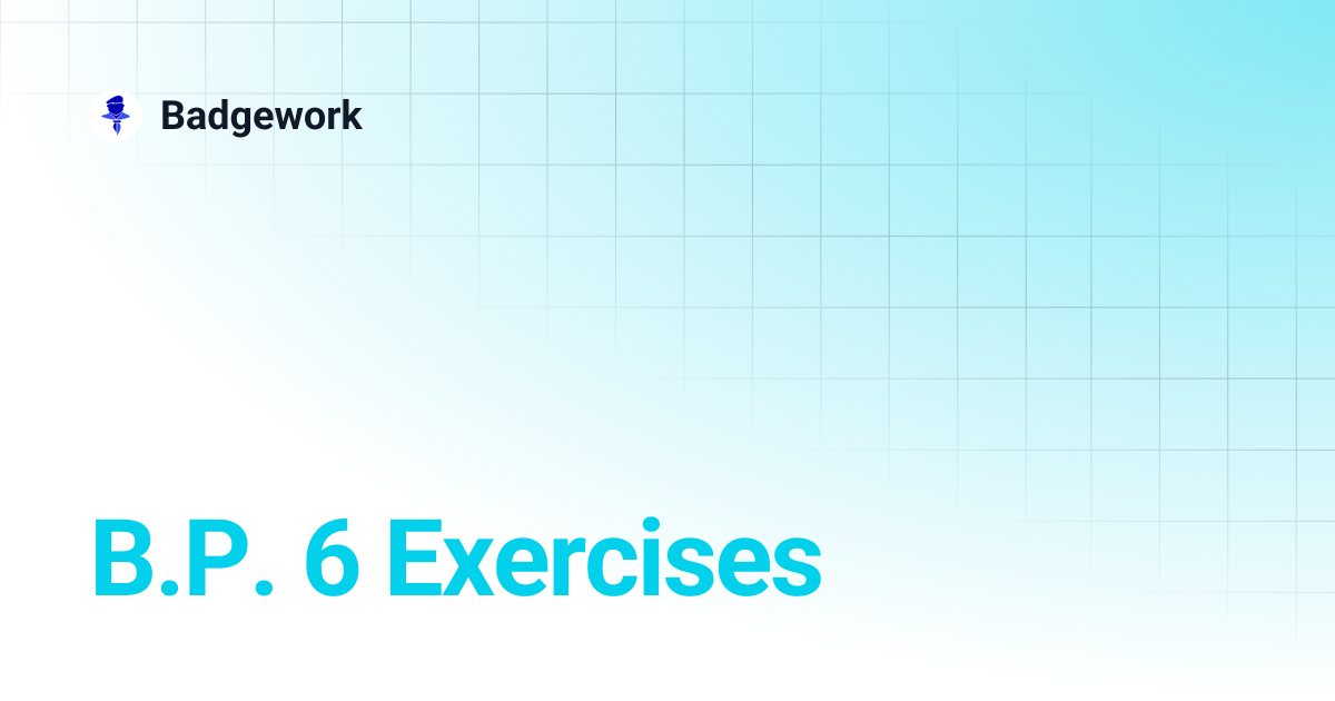 B.P. 6 Exercises | Badgework