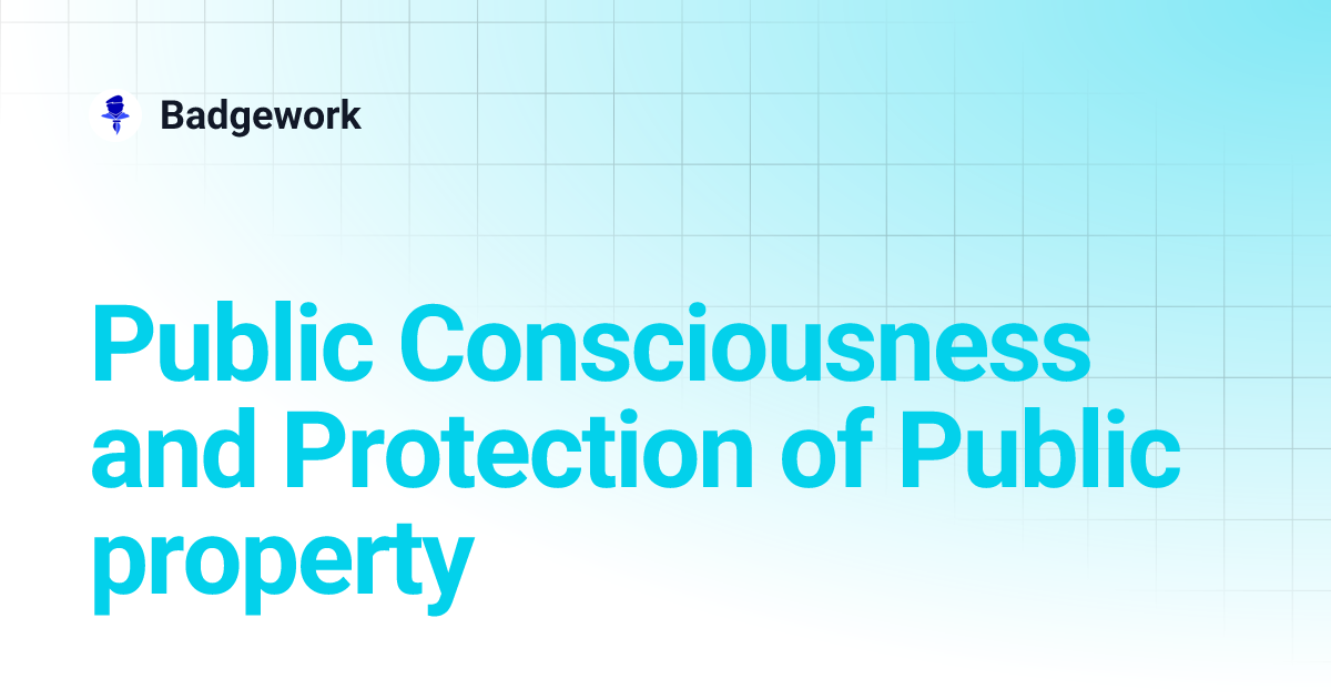 Public Consciousness and Protection of Public property | Badgework